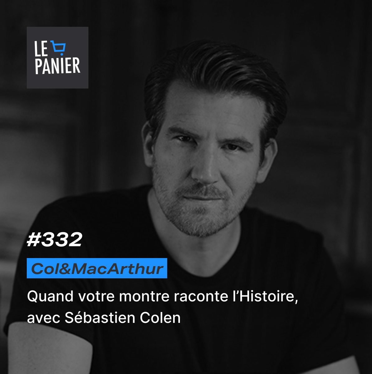 #332 - Col&MacArthur : Quand votre montre raconte l’Histoire | Le Panier