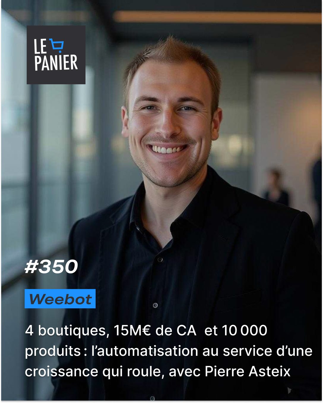 #350 – Weebot : 4 boutiques, 15M€ de CA et 10 000 produits : l ...